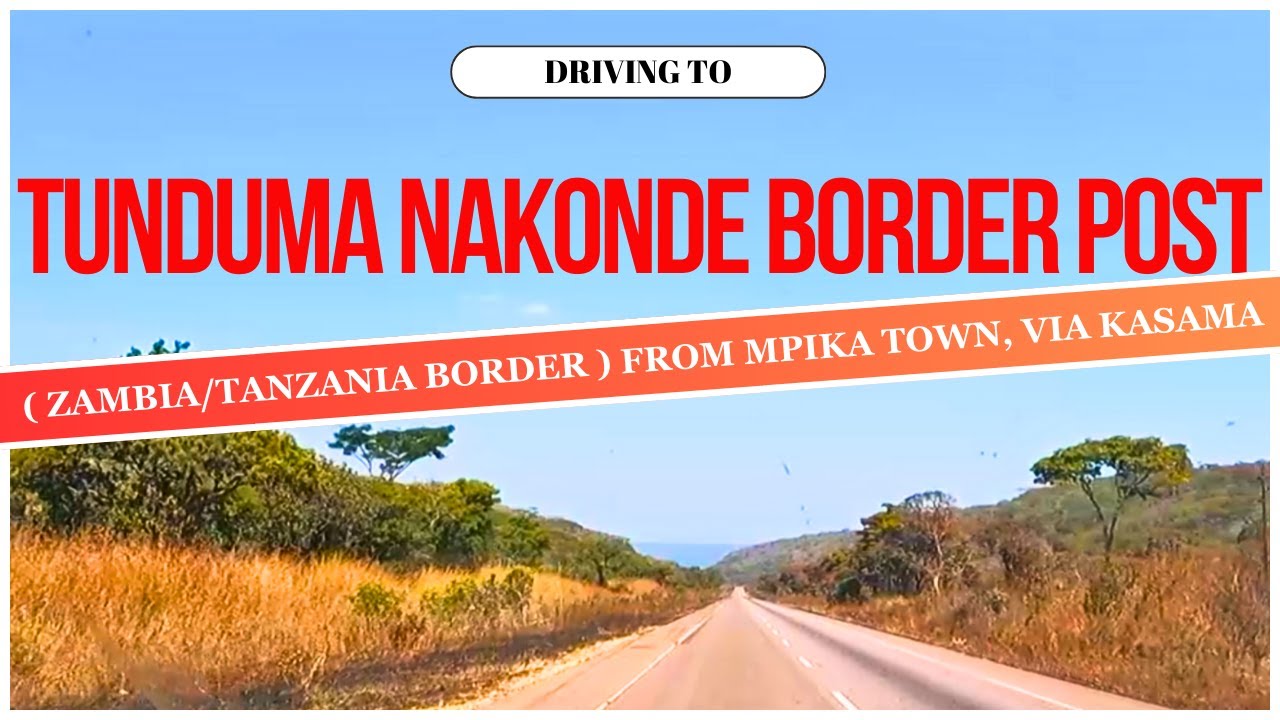 DRIVING TO TUNDUMA NAKONDE ONE STOP BORDER / ZAMBIA -TANZANIA BORDER ...