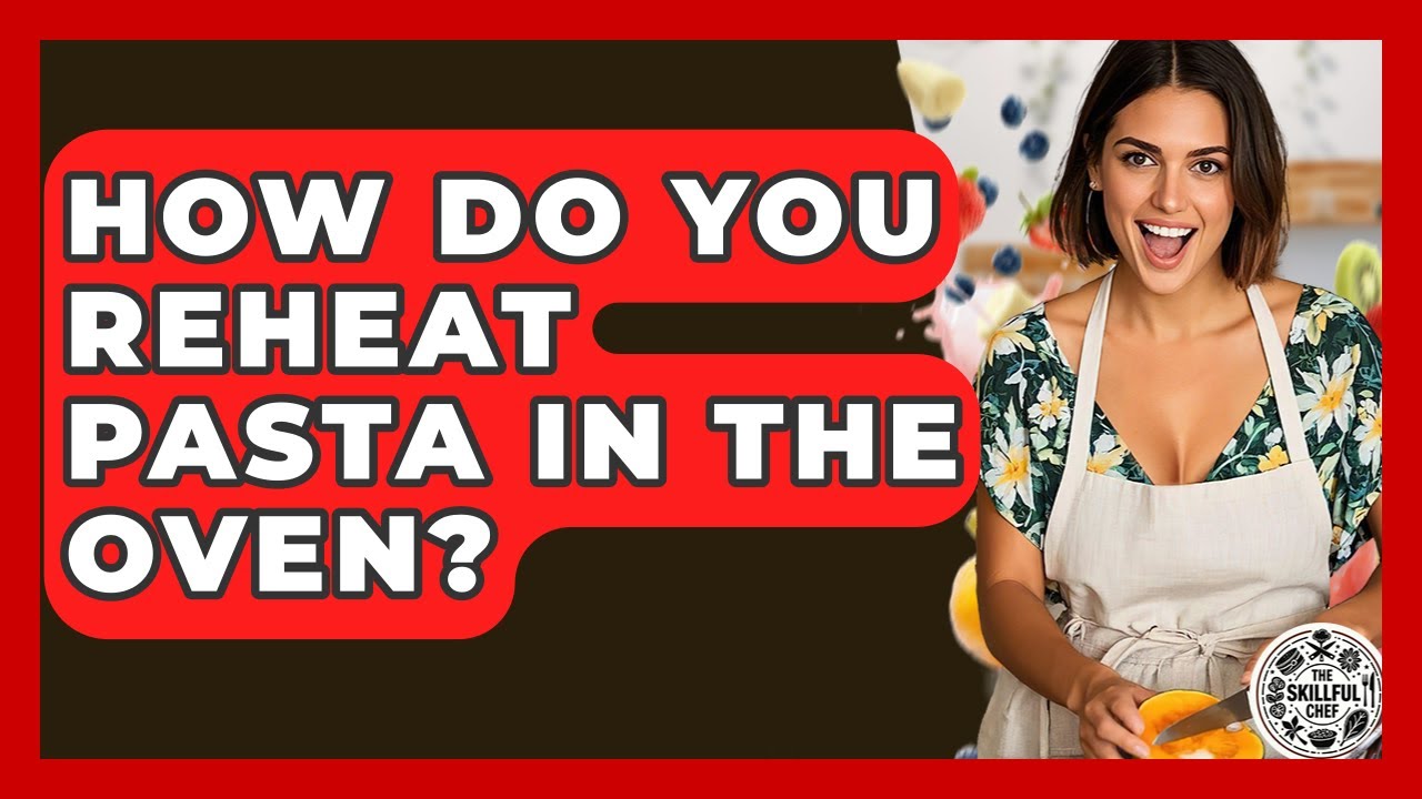 How Do You Reheat Pasta In The Oven? - The Skillful Chef - YouTube