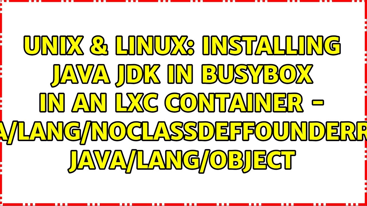 Installing Java JDK in busybox in an LXC container - java/lang/NoClassDefFoundError:... - YouTube