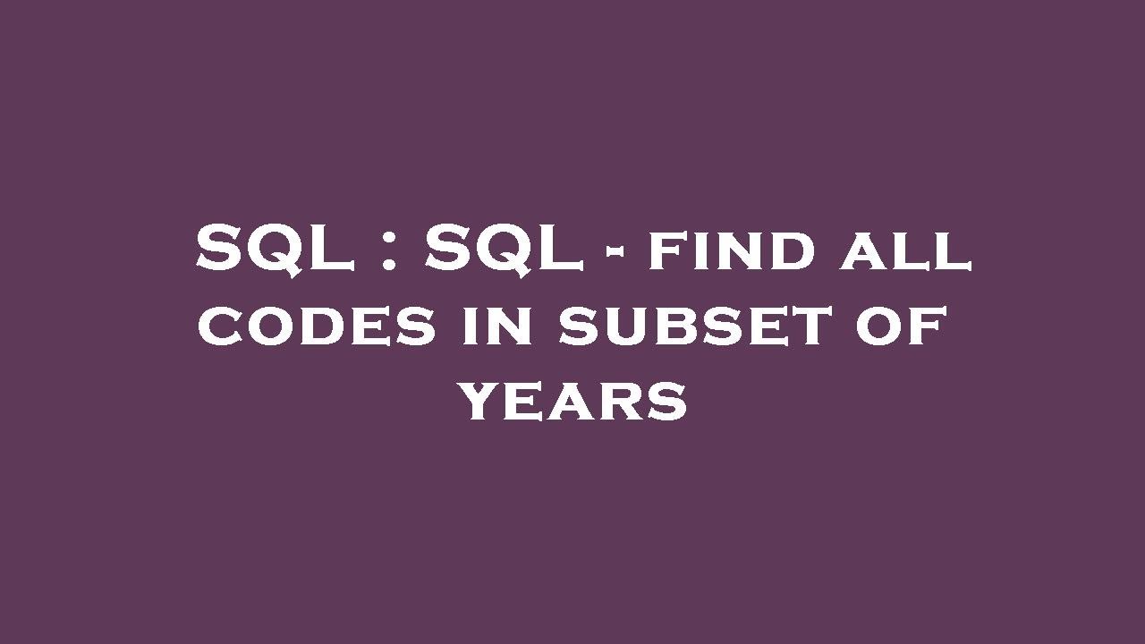 Sql Sql Find All Codes In Subset Of Years Youtube