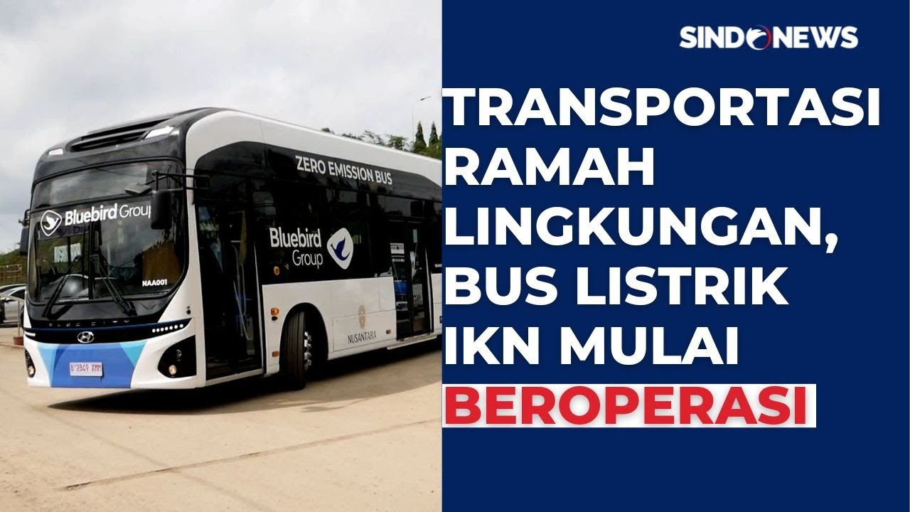 Bus Listrik Siaga di IKN, Sediakan Layanan Setiap 15 Menit untuk ...