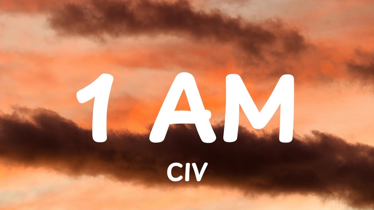 Civ - 1 AM (Lyrics) - YouTube