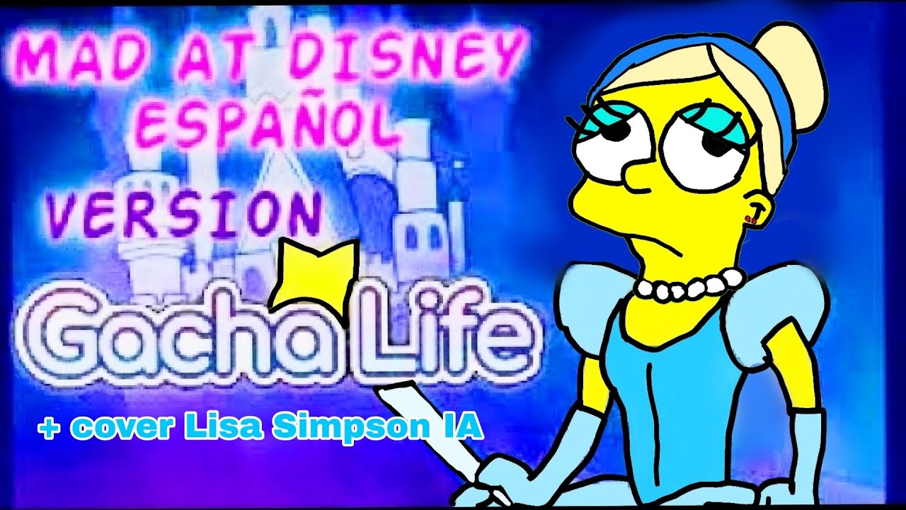 MAD AT DISNEY versión Gacha Life (RESUBIDO) + Cover Lisa Simpson IA ...