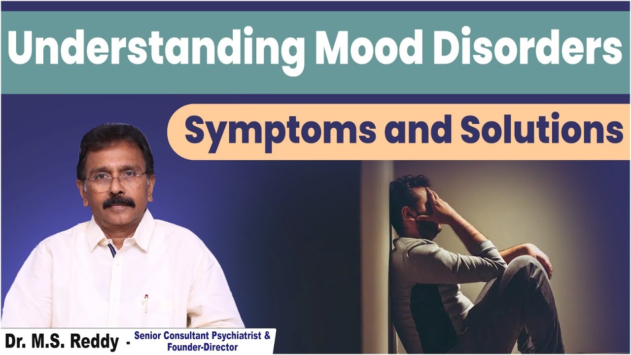 Understanding Mood Disorders - Symptoms and Solutions. Dr. M S Reddy # ...