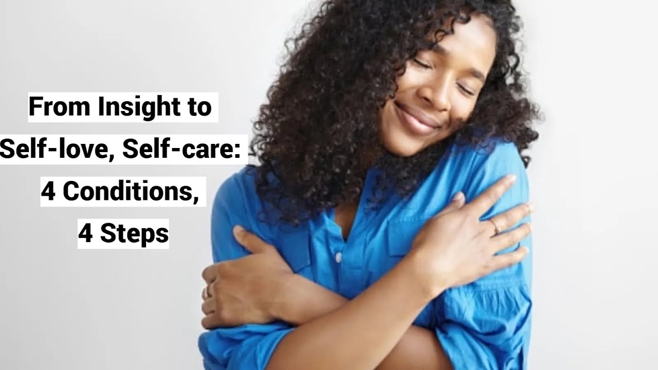 From Insight to Self-love, Self-care: 4 Conditions, 4 Steps - YouTube