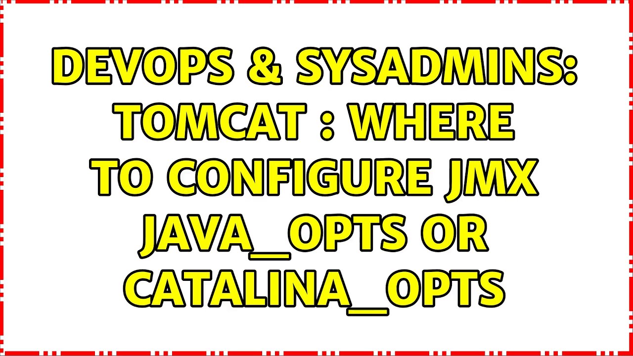 Devops And Sysadmins Tomcat Where To Configure Jmx Javaopts Or Catalinaopts 4 Solutions 5054