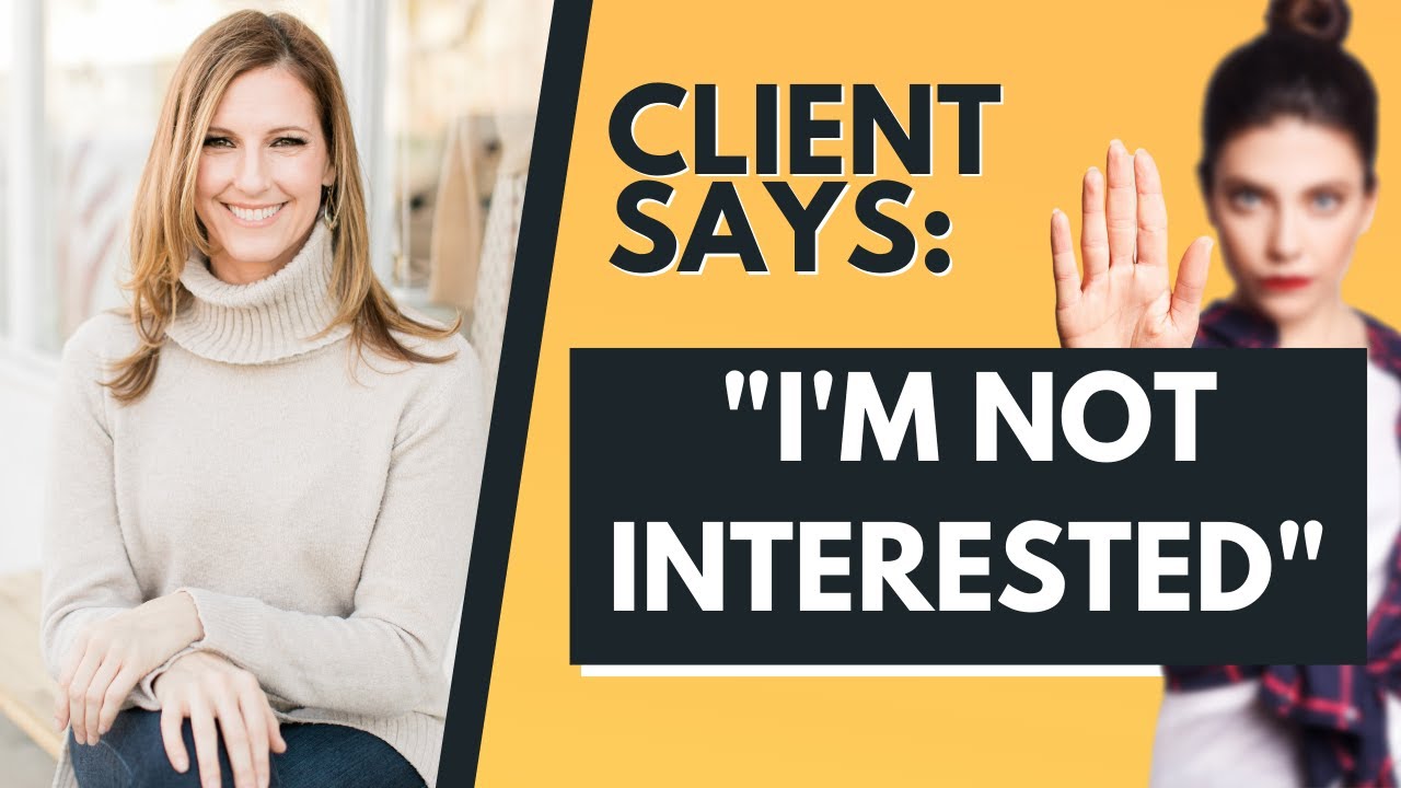 Client Says, "I Am Not Interested," Or Ghosts You, and You Say ...