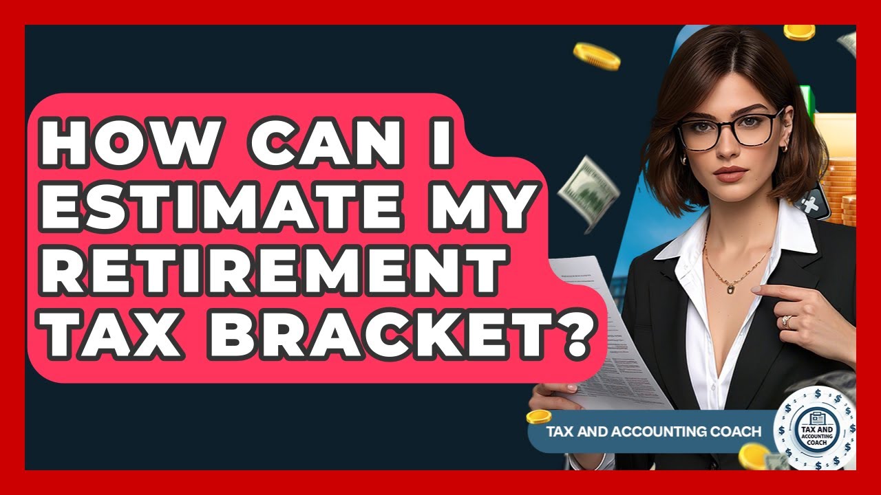 How Can I Estimate My Retirement Tax Bracket? - Tax and Accounting ...