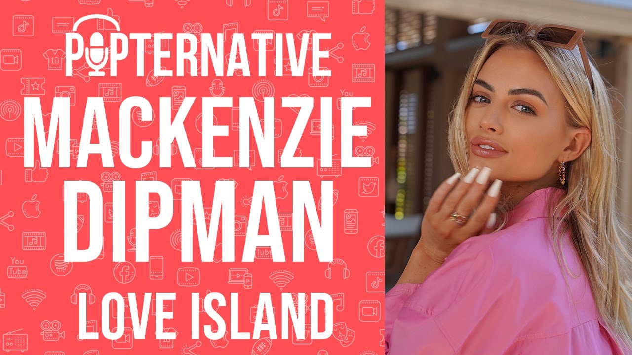 Mackenzie Dipman talks life after Love Island, new ventures and much ...