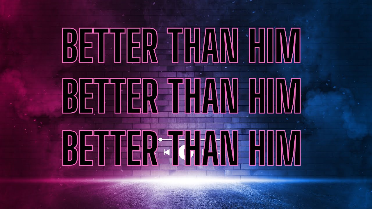 Better Than Him - YouTube