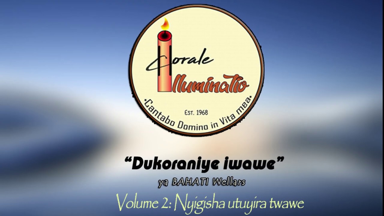 Dukoraniye Iwawe - BAHATI Wellars (Chorale Illuminatio UR-HUYE CAMPUS ...
