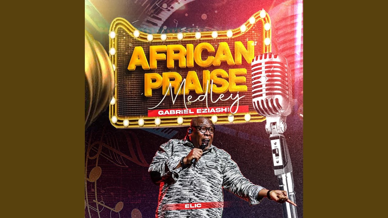African Praise Medley Elic - Gabriel Eziashi: Song Lyrics, Music Videos & Concerts
