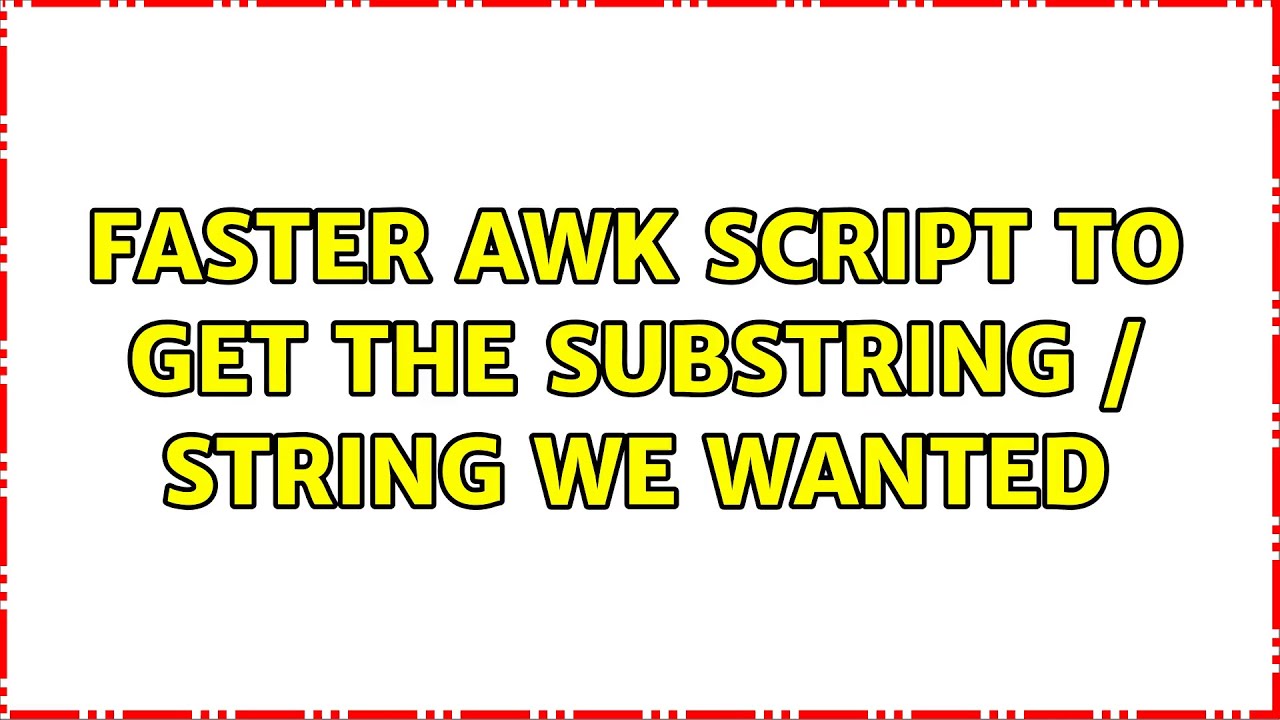 Faster Awk Script To Get The Substring String We Wanted 3 Solutions faster-awk-script-to-get-the-substring-string-we-wanted-3-solutions