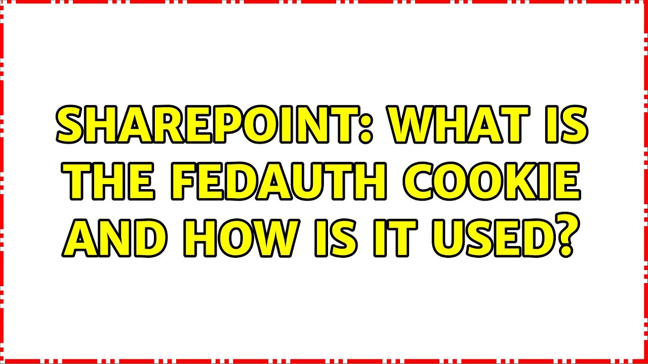 Sharepoint: What is the FedAuth cookie and how is it used? - YouTube