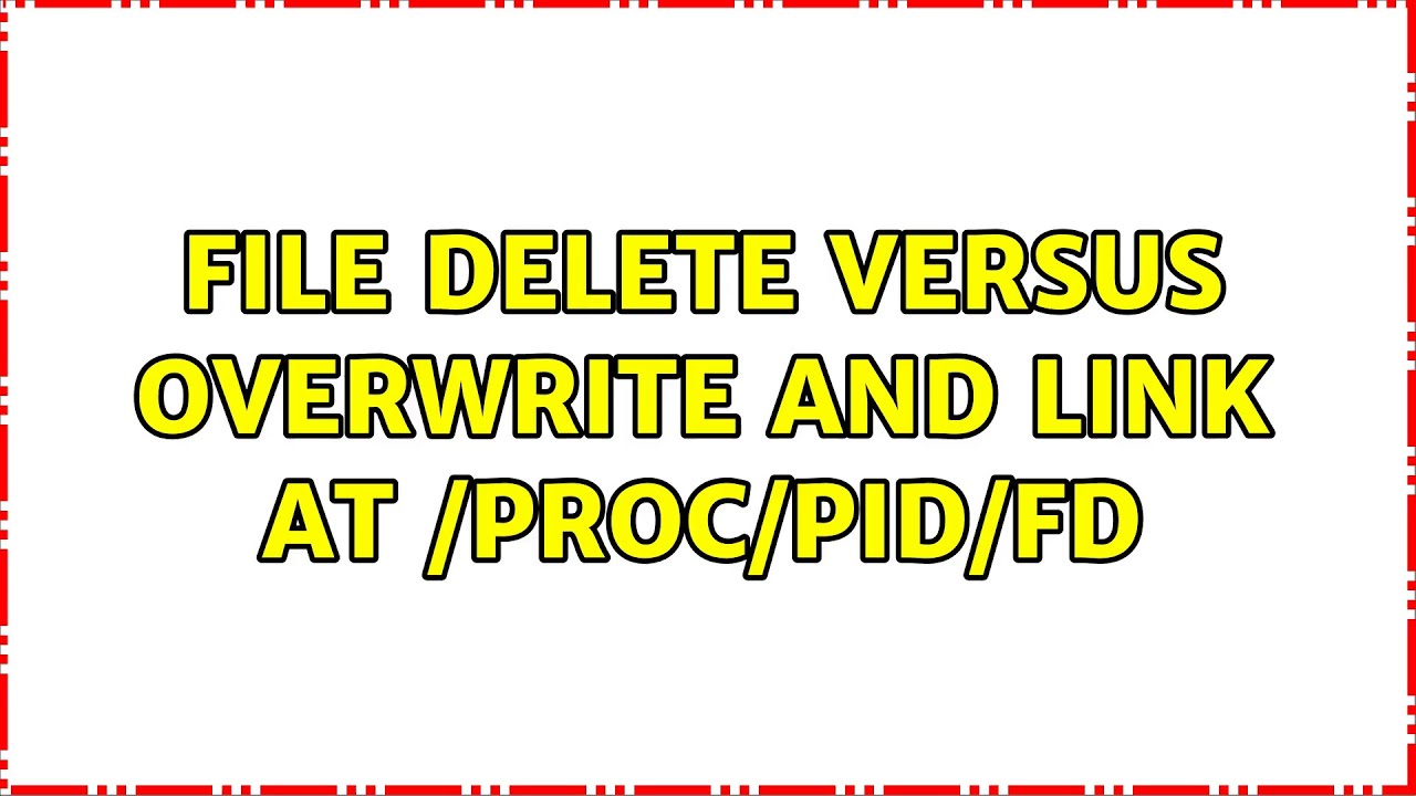 File delete versus overwrite and link at /proc/pid/fd (2 Solutions!!) - YouTube