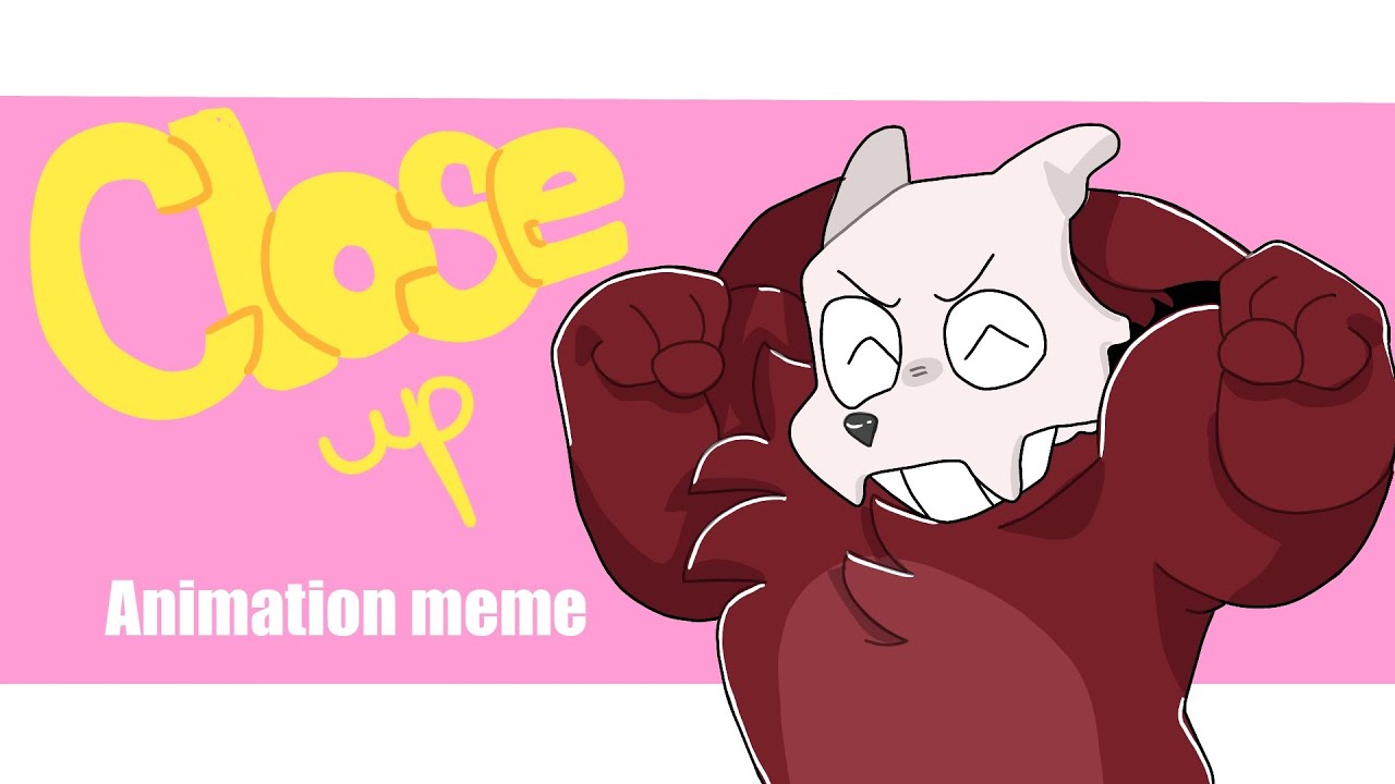 [Close Up] Animation Meme - YouTube
