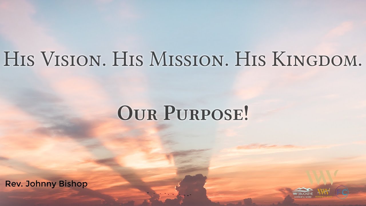 His Vision. His Mission. His Kingdom. Our Purpose!- Rev. Johnny Bishop ...