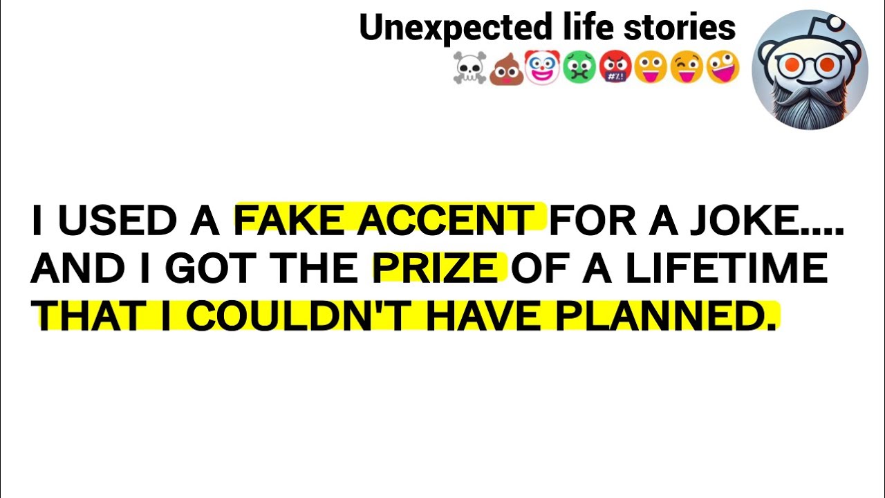 I used a fake accent for a joke. And I got the prize of a lifetime that ...