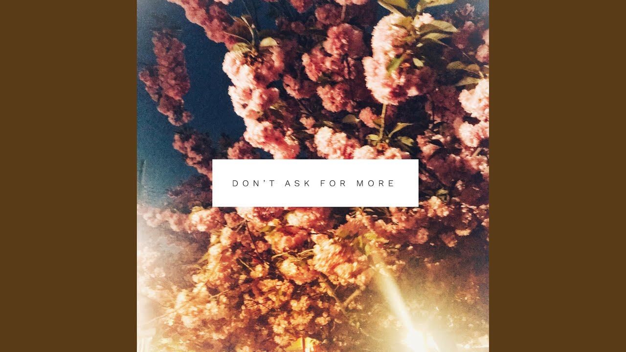 Don't Ask for More - YouTube