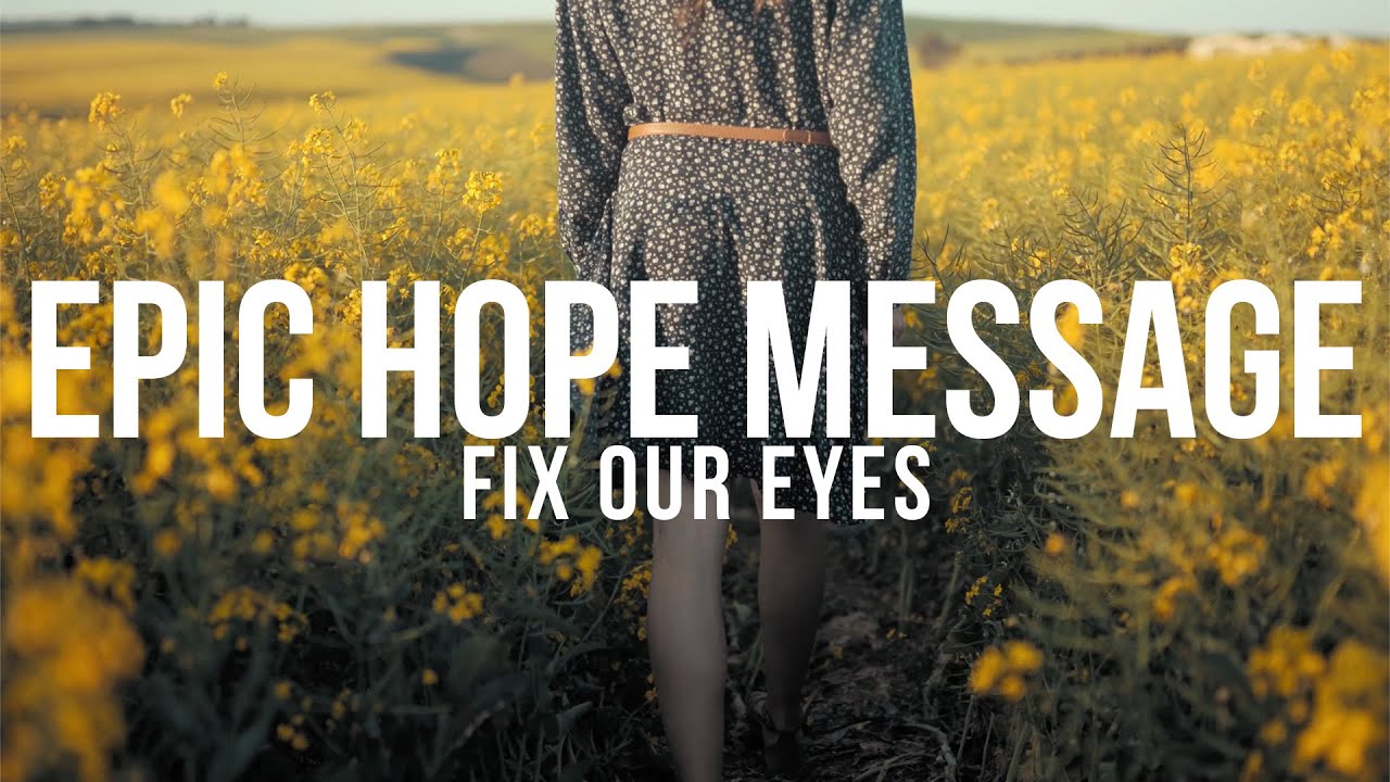 Epic Hope Message: Fix our eyes - YouTube