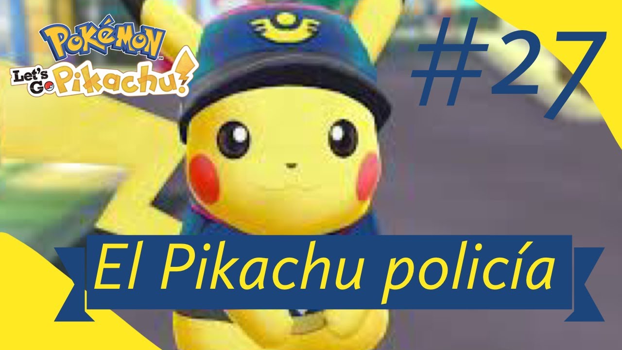 El Pikachu policia - #27 - Pokémon Let's Go Pikachu - YouTube