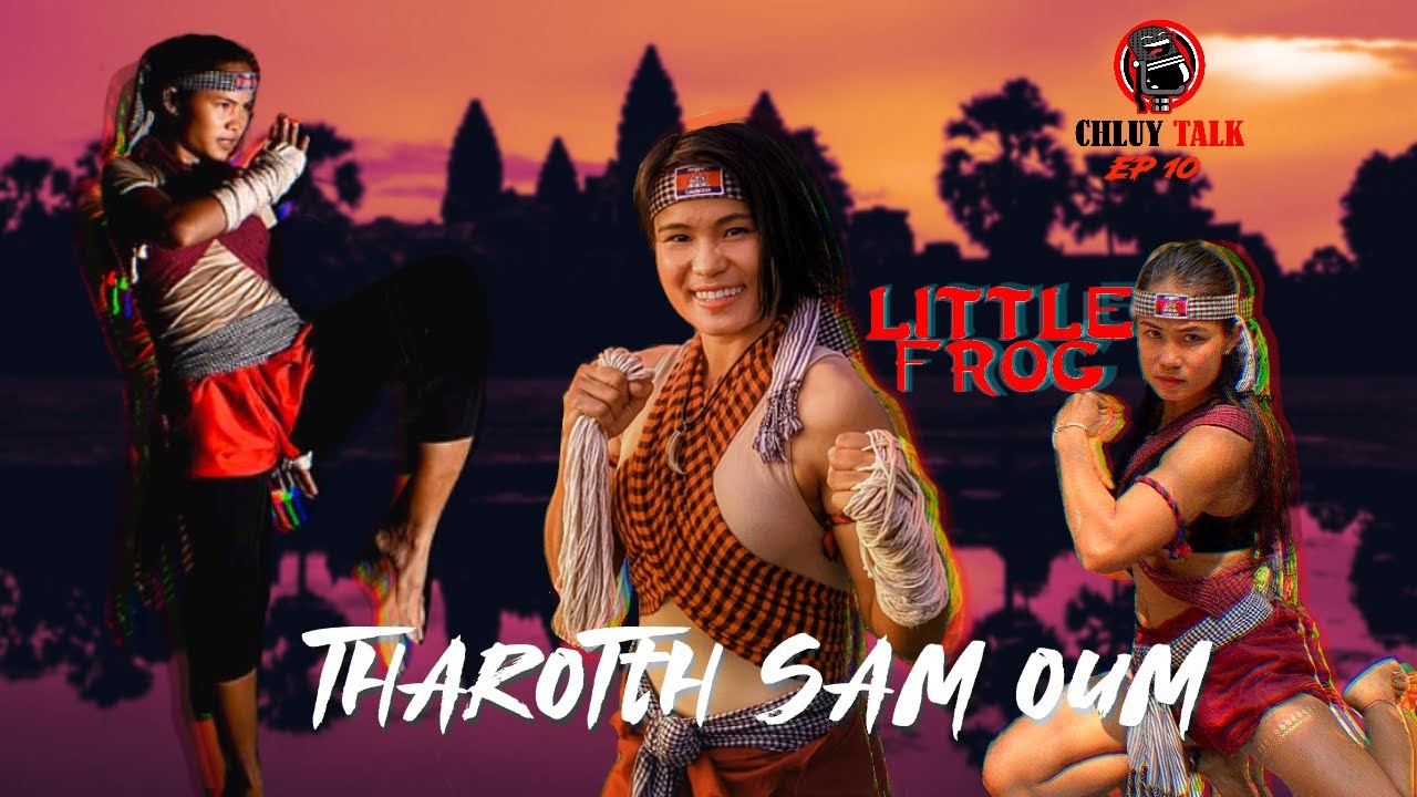 Chluy Talk Podcast EP 10: Tharoth Sam Oum - Little Frog #BokatorFighter #MovieStar #Cambodia ...