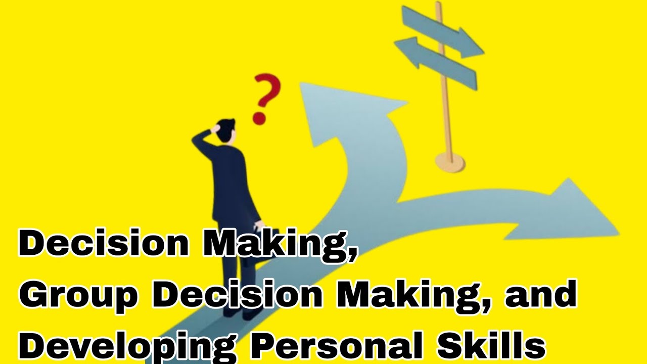 Decision Making, Group Decision Making, and Developing Personal Skills ...