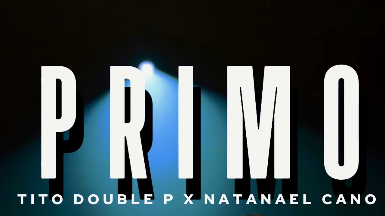PRIMO - TITO DOUBLE P X NATANAEL CANO (LETRA) - YouTube