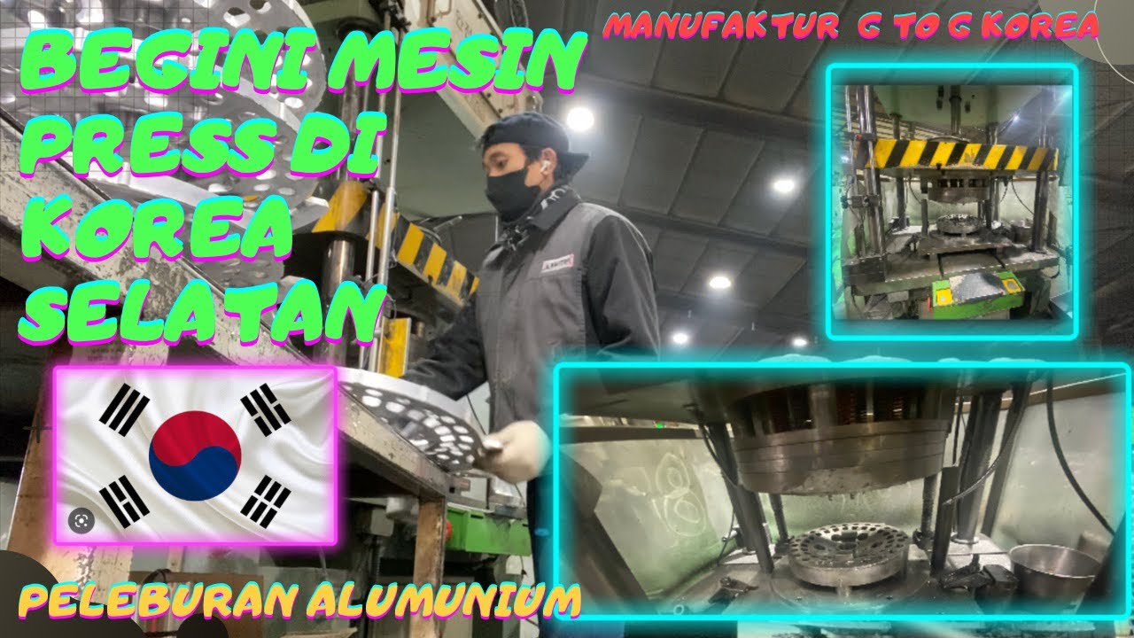 MESIN PRESS DI KOREA SELATAN || Peleburan Alumunium || Die Casting ...