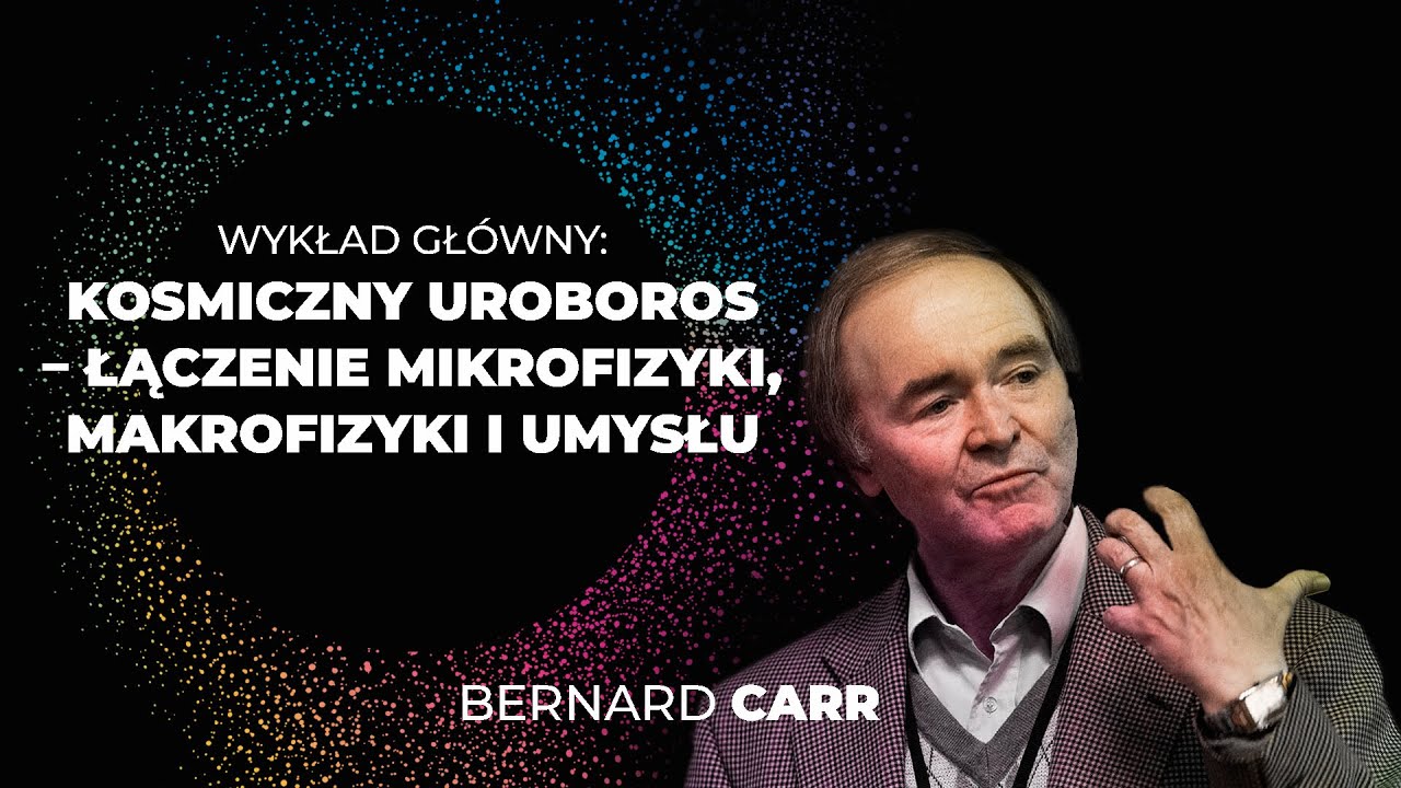 Wykład Główny: Bernard Carr – Kosmiczny Uroboros – łączenie mikrofizyki ...