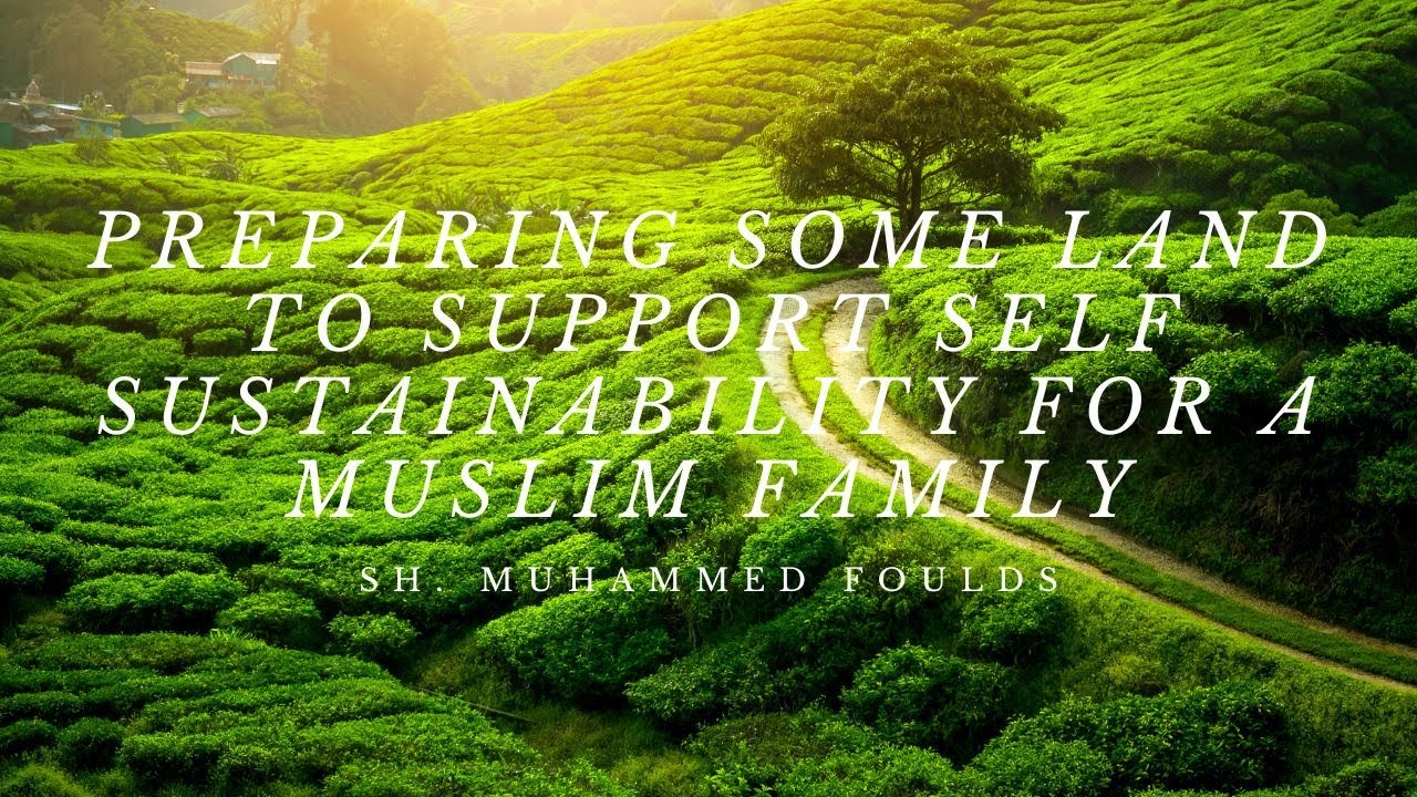 Preparing Some Land To Support Self Sustainability For A Muslim Family ...