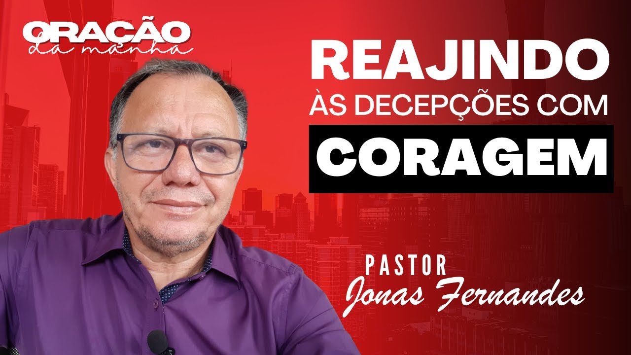 Oração da Manhã REAJINDO ÀS DECEPÇÕES Pastor Jonas Fernandes - YouTube