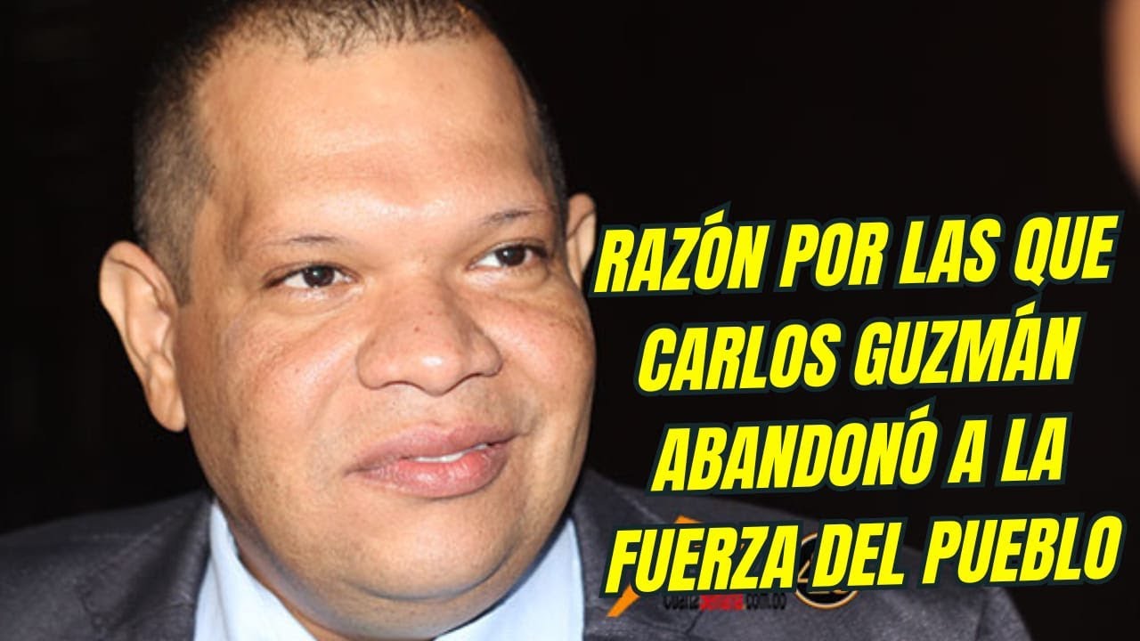 RAZON POR LA CUAL CARLOS GUZMAN ABANDONO LA FUERZA DEL PUEBLO - YouTube