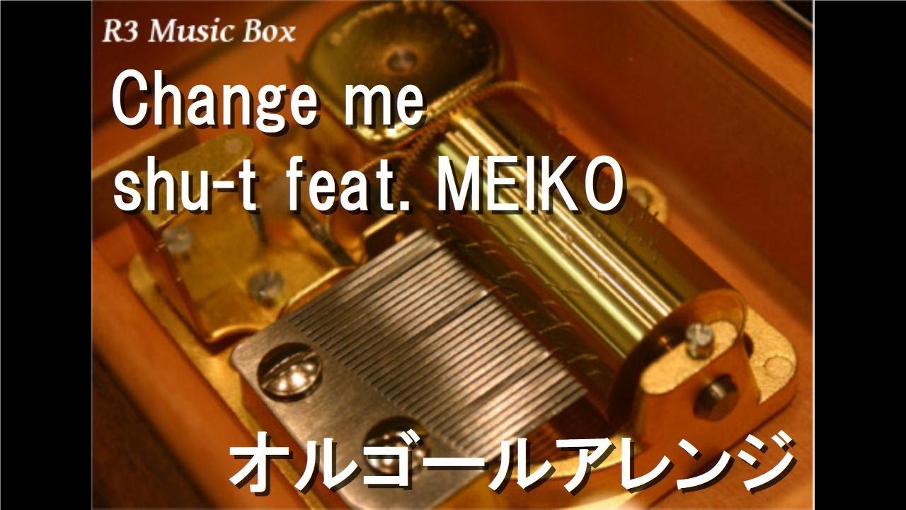 Change me/shu-t feat. MEIKO【オルゴール】 - YouTube