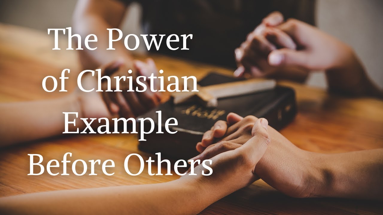 The Power of Christian Example Before Others - YouTube