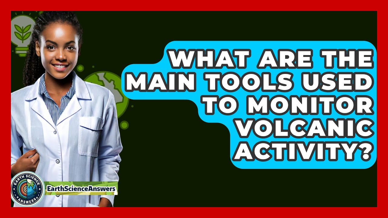 What Are the Main Tools Used to Monitor Volcanic Activity? - Earth ...