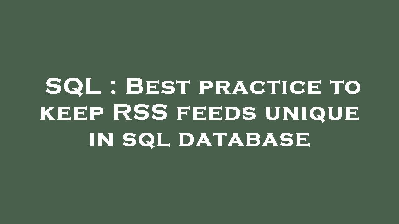 SQL Best Practice To Keep RSS Feeds Unique In Sql Database YouTube sql-best-practice-to-keep-rss-feeds-unique-in-sql-database-youtube