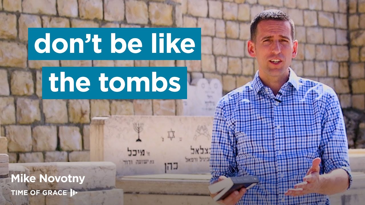 Don't Be Like the Tombs // Time of Grace // Mike Novotny - YouTube