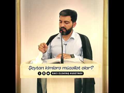 Şeytan kimlərə müsəllət olar -Hacı Eldayaq Huseynov