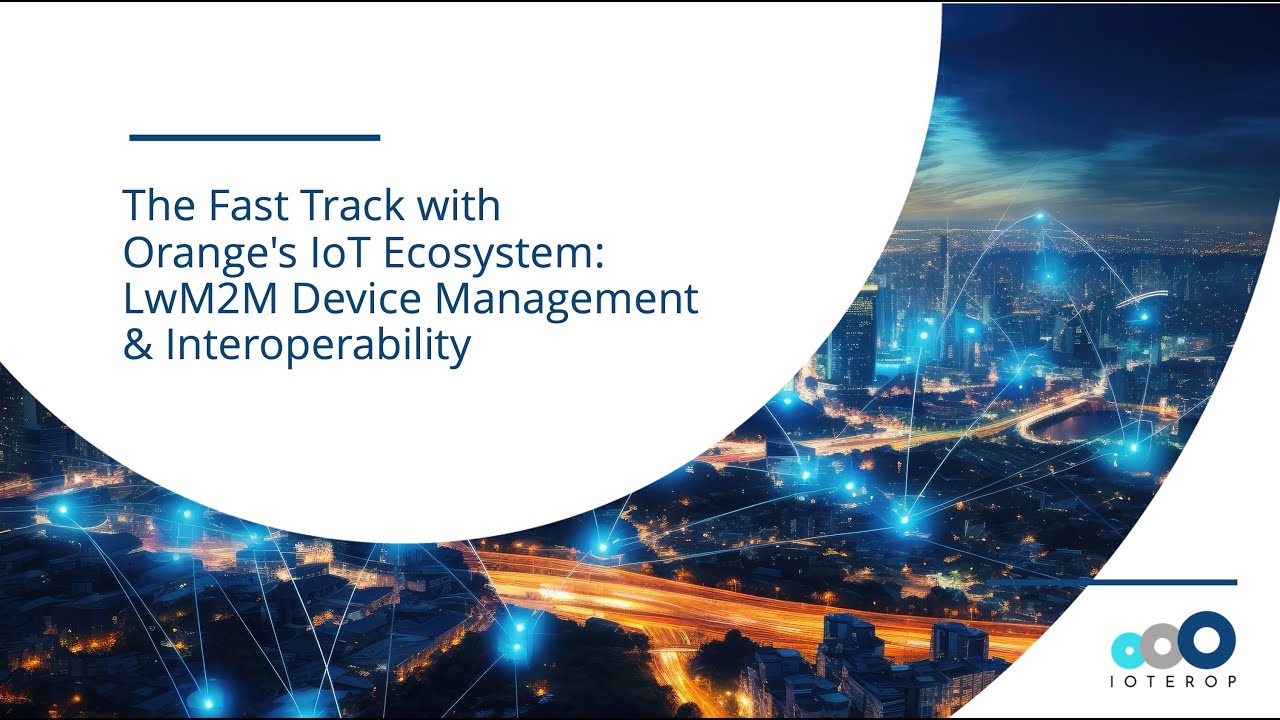 The Fast Track withOrange's IoT Ecosystem:LwM2M Device Management& Interoperability (English ...