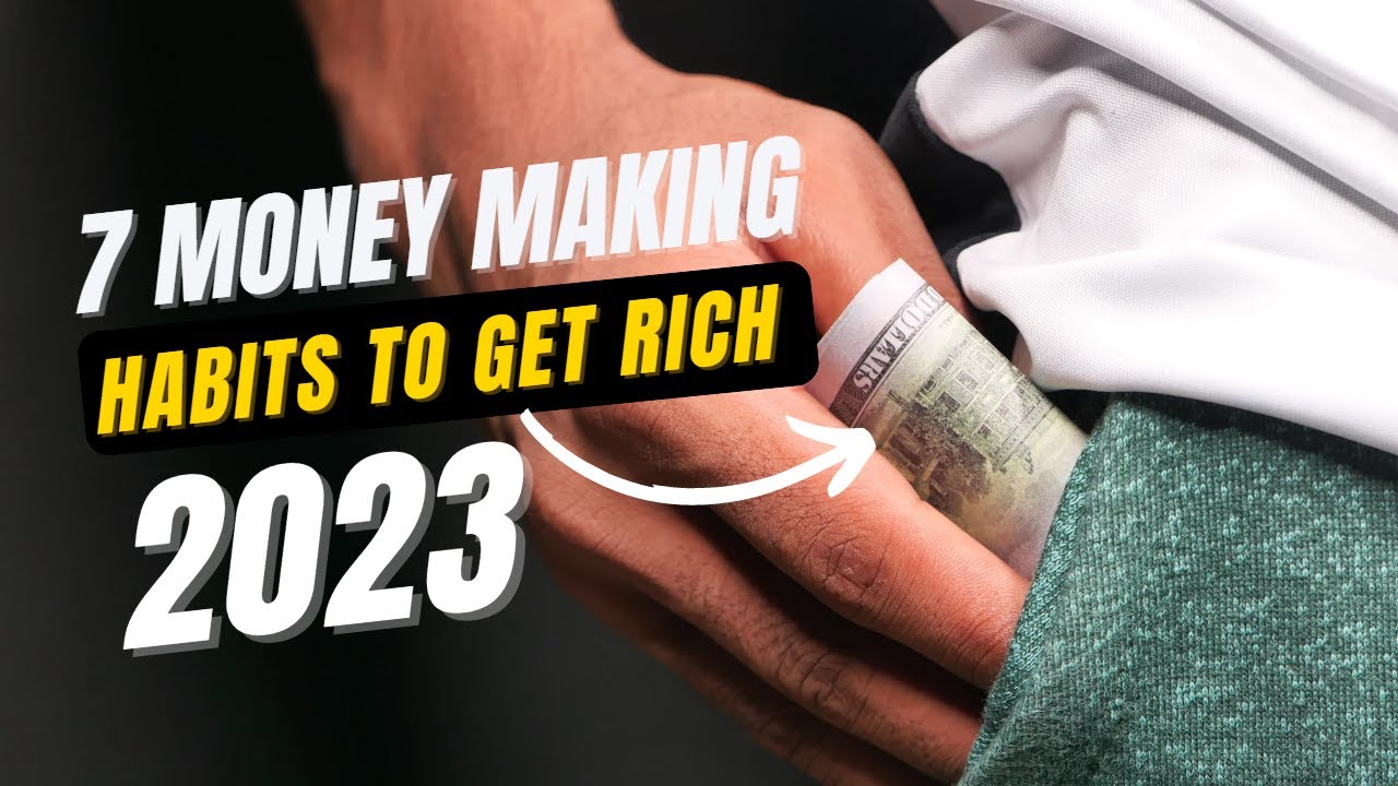 7 MONEY MAKING HABITS TO GET RICH QUICKLY IN 2023 - YouTube