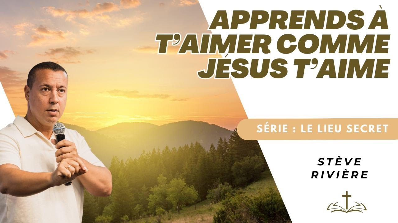 Apprends à t'aimer comme Jésus T'aime ! Serie : Le lieu secret I Stève ...