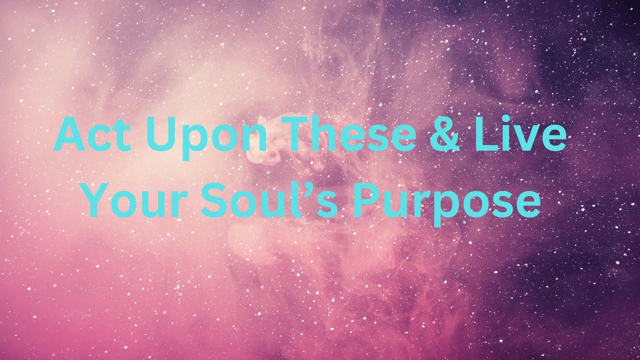 Act Upon These & Live Your Soul’s Purpose ∞The 9D Arcturian Council ...