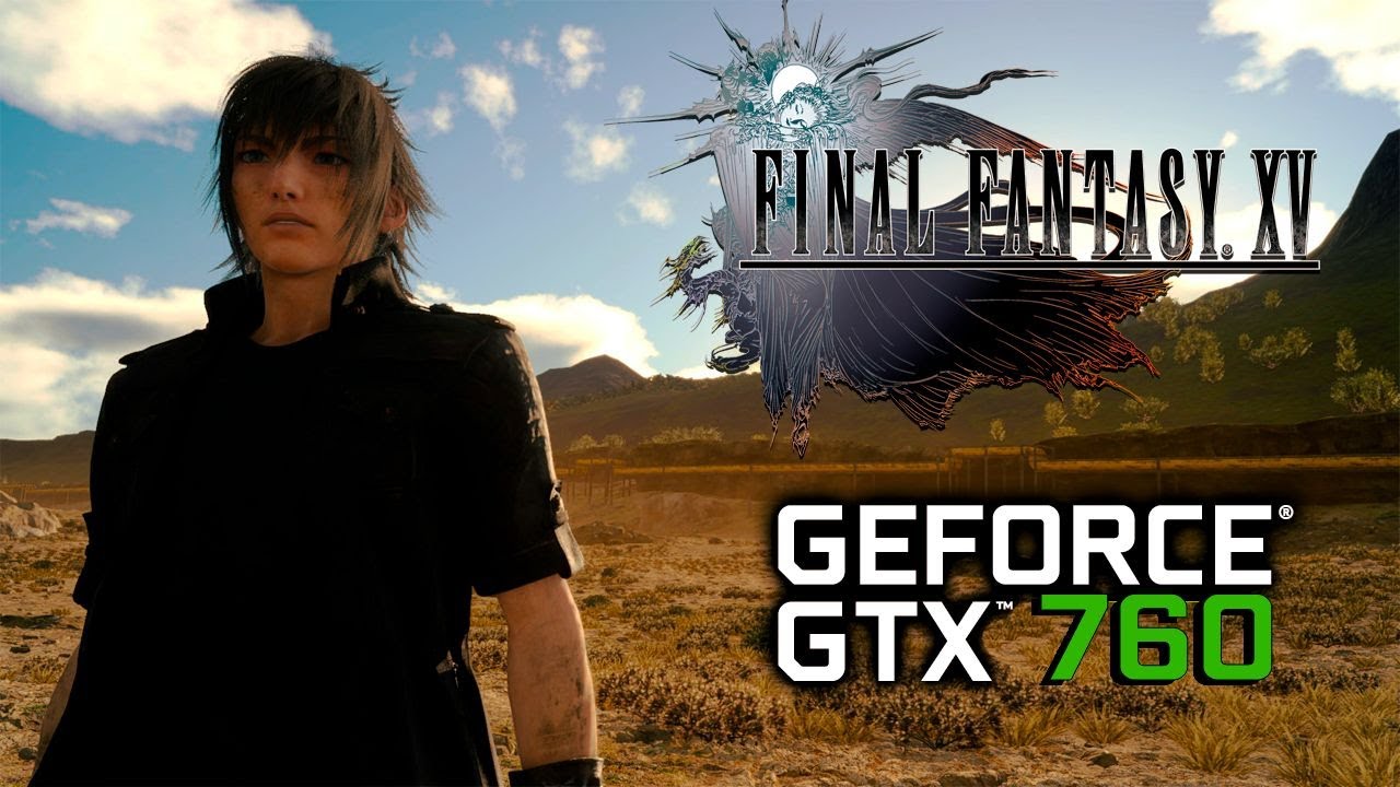 FINAL FANTASY XV: WINDOWS EDITION | GTX 760 BENCHMARK | 1080P - YouTube
