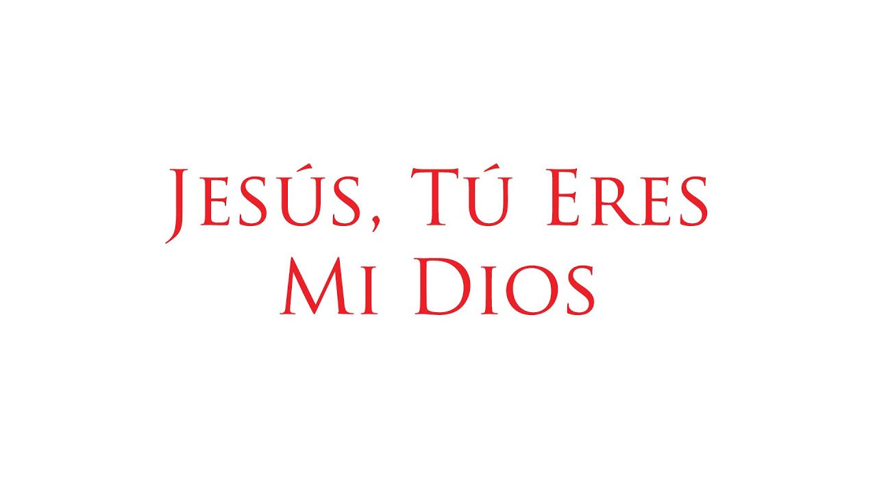 JESÚS, TÚ ERES MI DIOS - YouTube