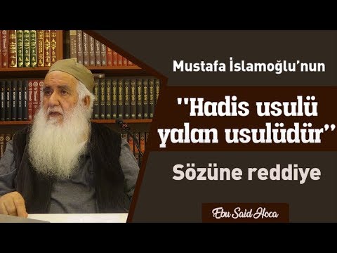 Mustafa İslamoğlu'nun ''Hadis Usulu Yalan Usulu'' Sözüne Reddiye - Ebu Said Hoca