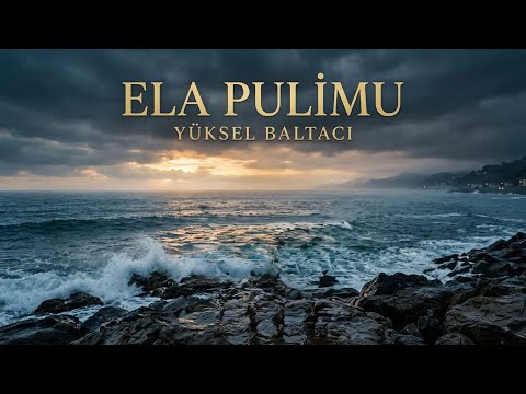 ELA PULİMU / YÜKSEL BALTACI / TAŞACAK BU DENIZ 