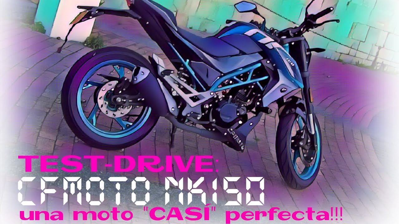 🙊 TEST-DRIVE: CFMOTO NK 150 / Una moto "CASÍ" perfecta!!! 🙊 - YouTube