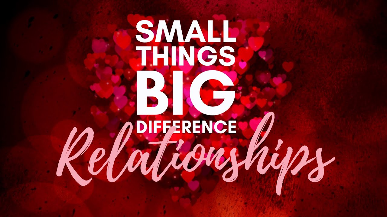 Small Things BIG Difference - In Our Relationships - YouTube