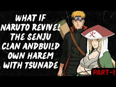 What if Naruto revivel the Senju clan &Build own harem with Tsunade / Part 1